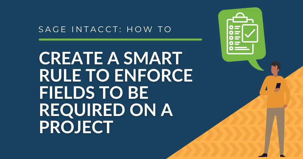 How to Create a Smart Rule to Enforce Required Fields on a Project in Sage Intacct